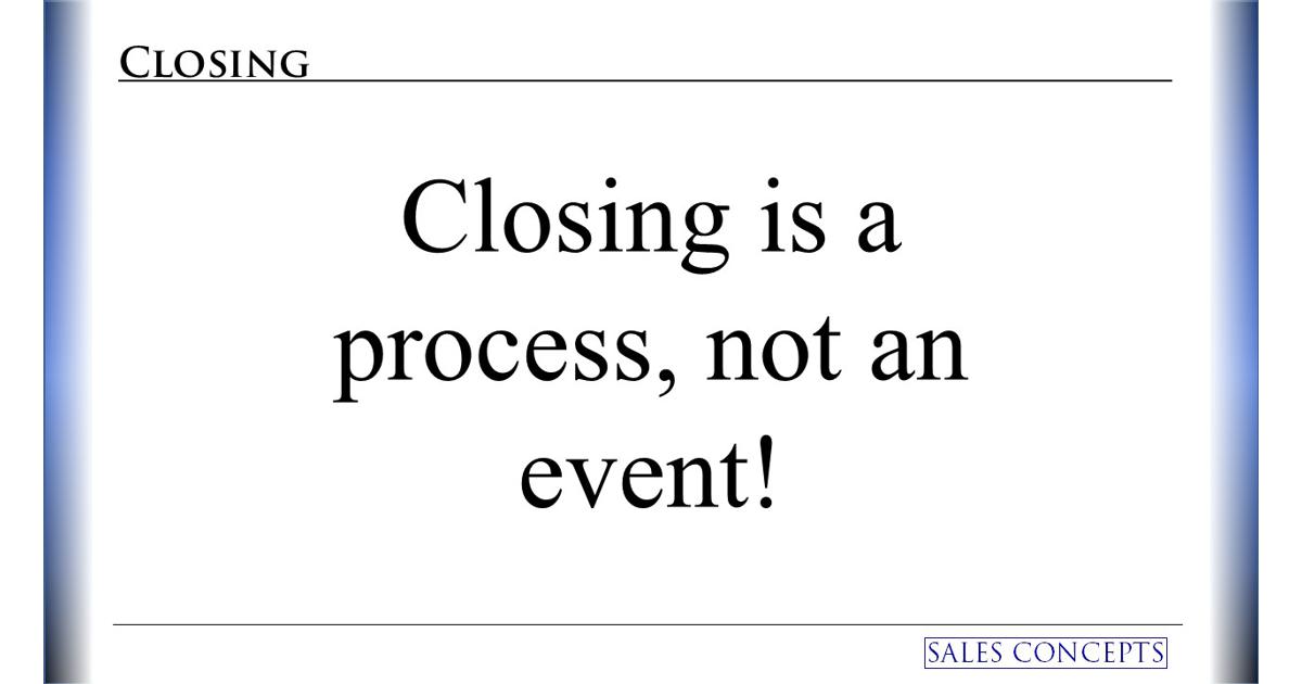 Closing is a process, not an event.
